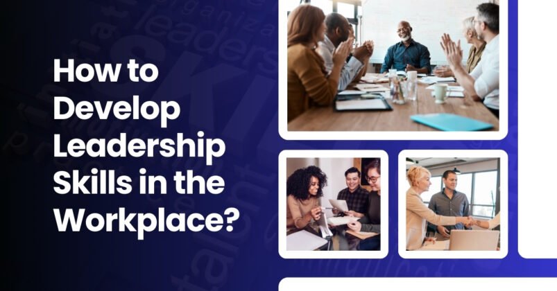 How To Develop Leadership Skills In The Workplace?